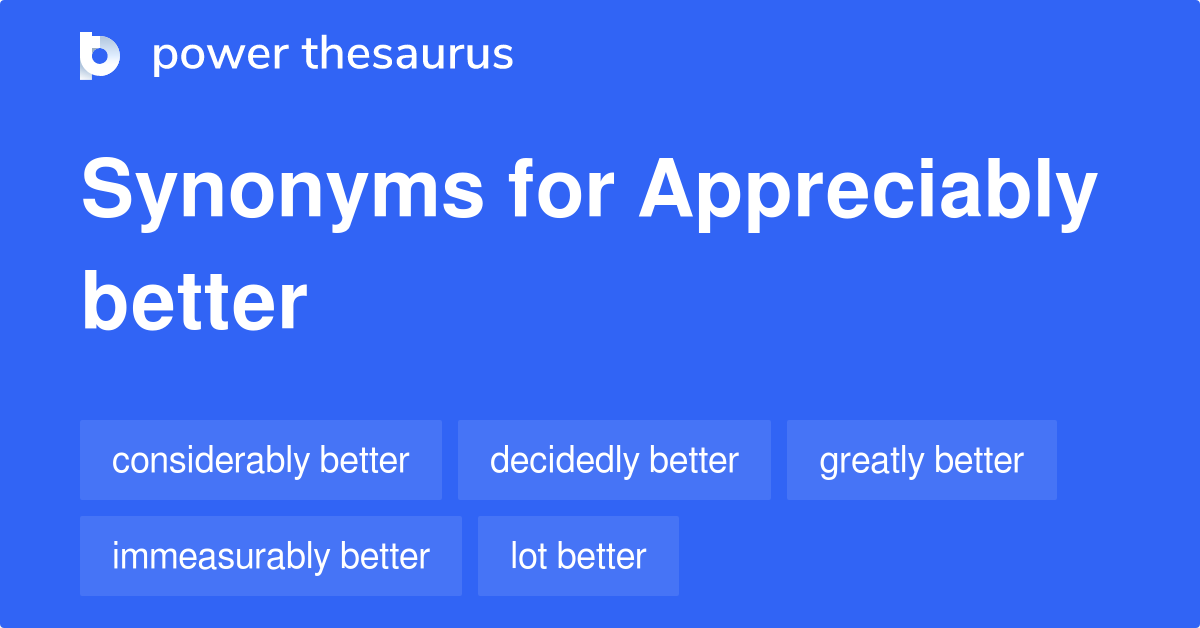 Appreciably Better 同义词 - Appreciably Better的26个单词和短语