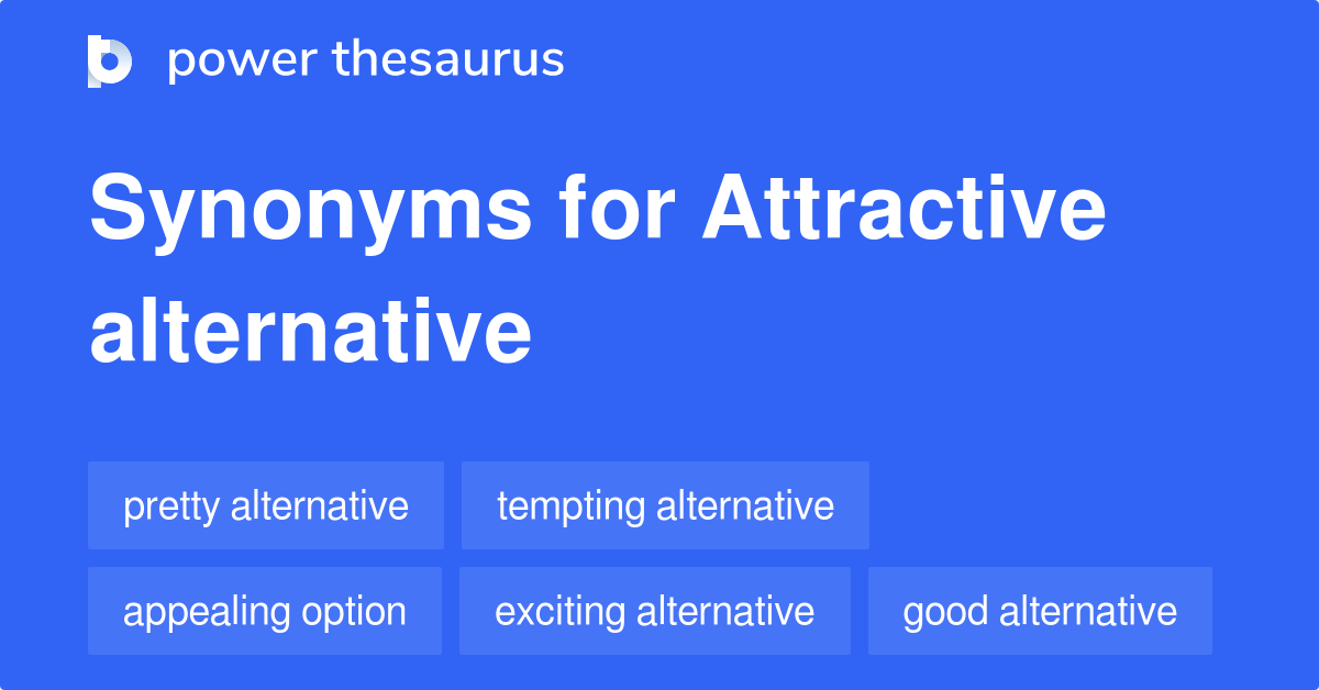 ATTRACTIVE ALTERNATIVE 同义词：40 类似的单词和短语