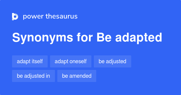 Be Adapted 同义词 - Be Adapted的108个单词和短语