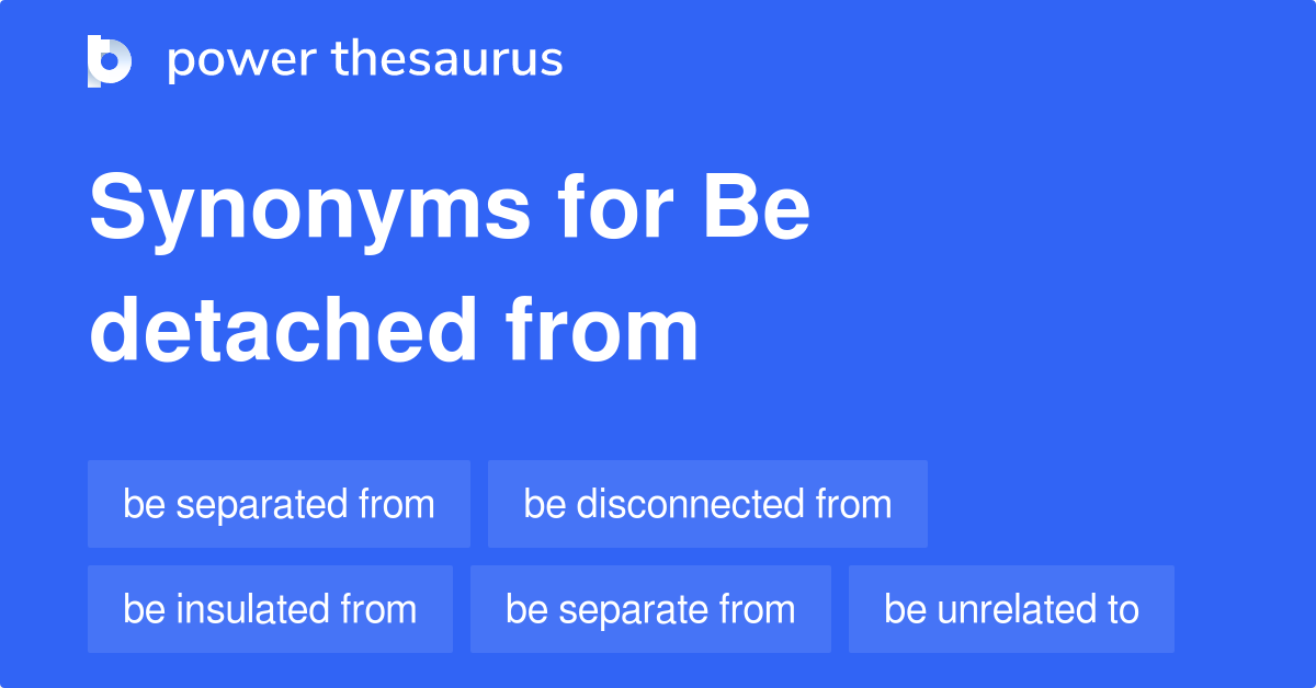 BE DETACHED FROM 同义词：308 类似的单词和短语