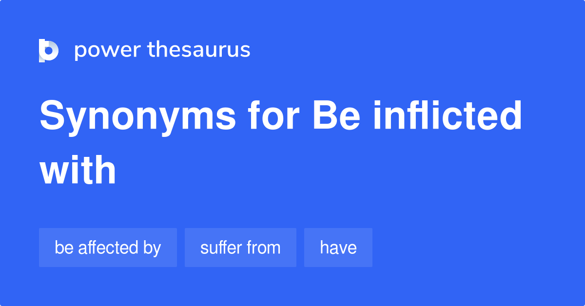 BE INFLICTED WITH 同义词：51 类似的单词和短语