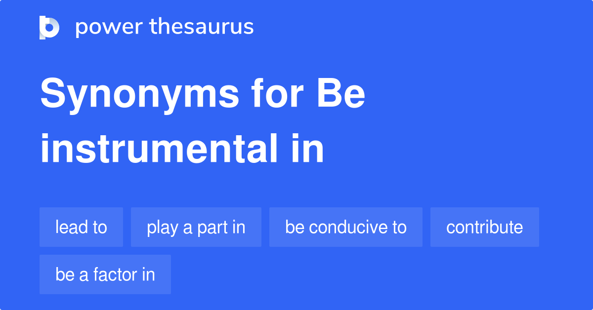 BE INSTRUMENTAL IN 同义词：131 类似的单词和短语