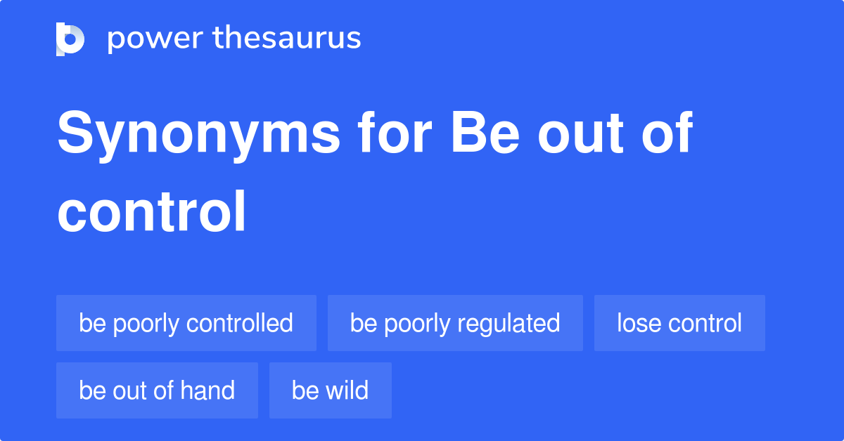 BE OUT OF CONTROL 同义词：312 类似的单词和短语