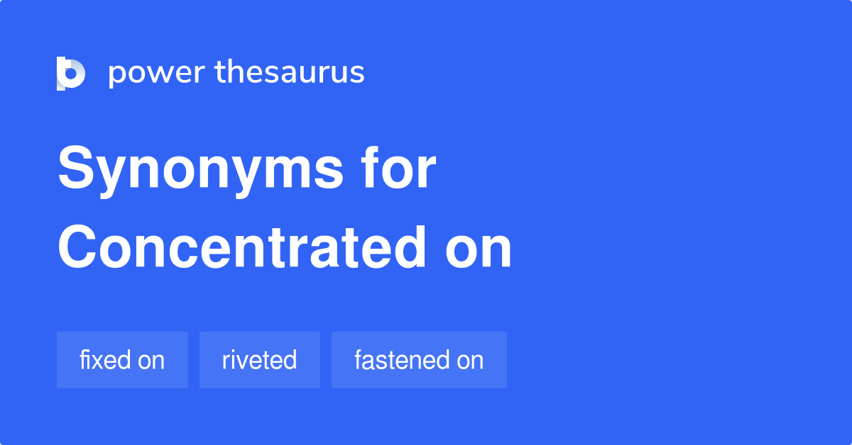 CONCENTRATED ON 同义词：529 类似的单词和短语