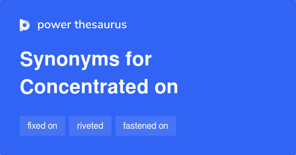 CONCENTRATED ON 同义词：529 类似的单词和短语