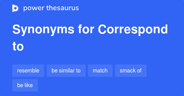 CORRESPOND TO 同义词：334 类似的单词和短语