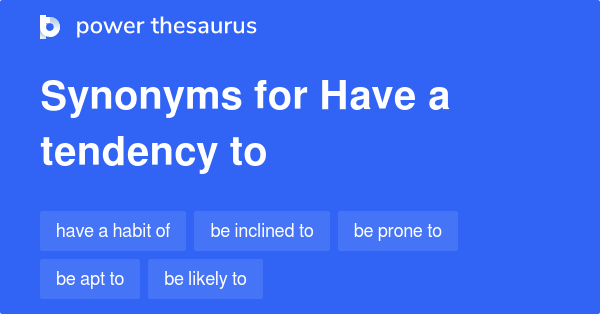 HAVE A TENDENCY TO 同义词：136 类似的单词和短语