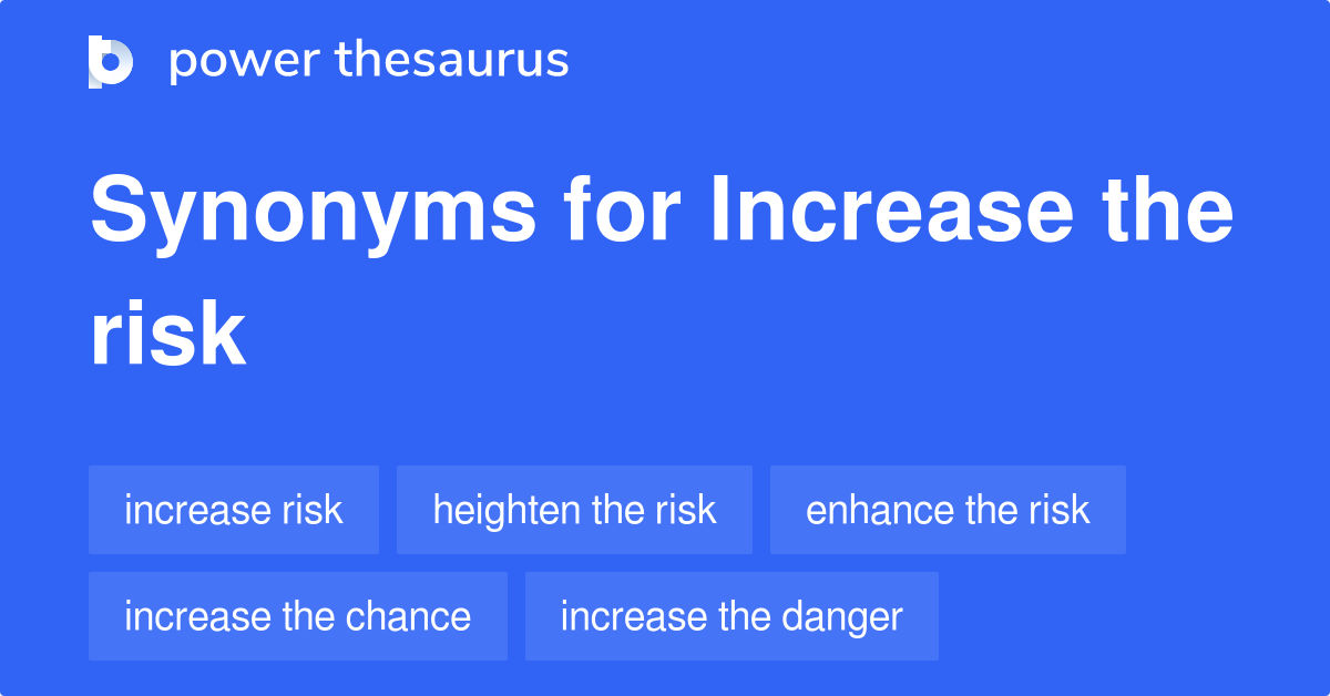 INCREASE THE RISK 同义词：63 类似的单词和短语