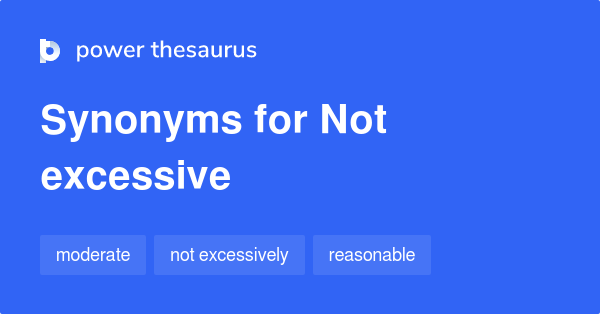 Not Excessive 同义词 - Not Excessive的108个单词和短语