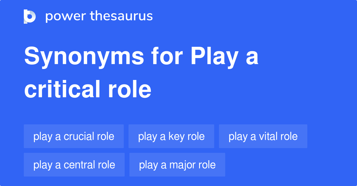 PLAY A CRITICAL ROLE 同义词：122 类似的单词和短语