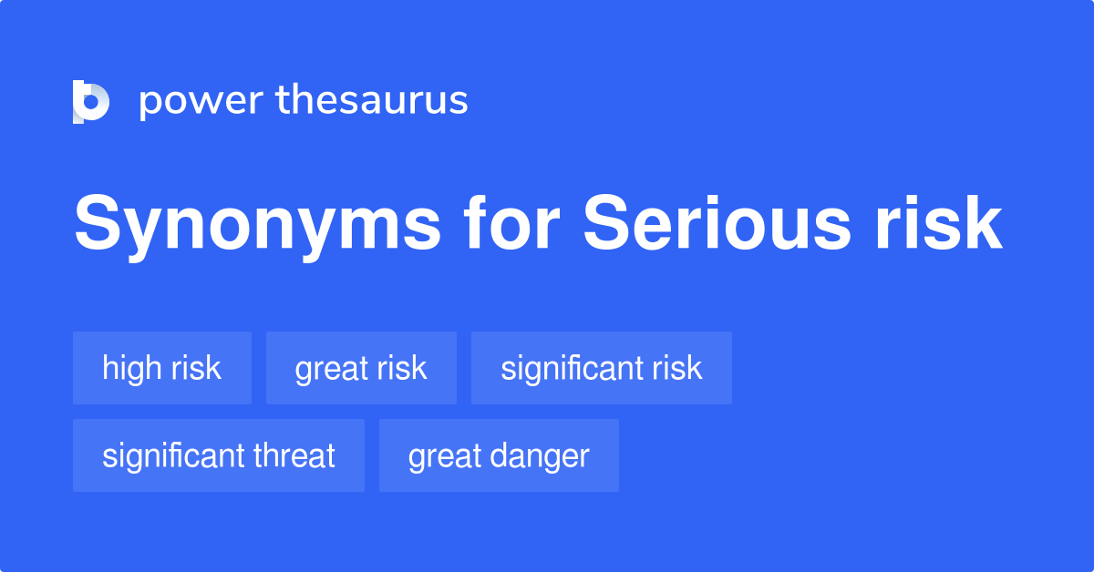 SERIOUS RISK 同义词：354 类似的单词和短语