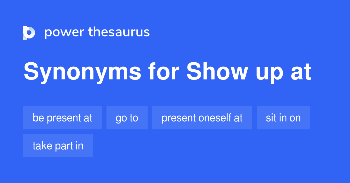 SHOW UP AT 同义词：124 类似的单词和短语
