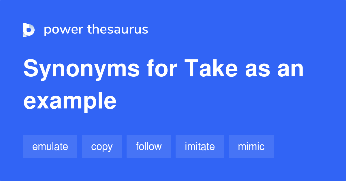 TAKE AS AN EXAMPLE 同义词：117 类似的单词和短语