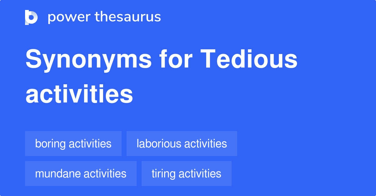 TEDIOUS ACTIVITIES 同义词：37 类似的单词和短语