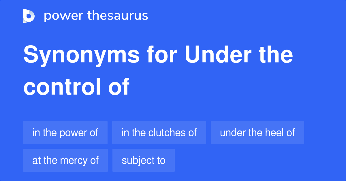 UNDER THE CONTROL OF 同义词：233 类似的单词和短语